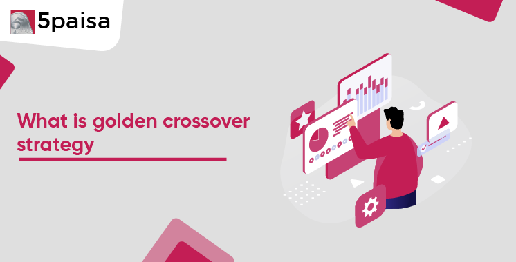 What is the Golden Crossover Strategy? Meaning, Significance & How to Calculate? | 5paisa